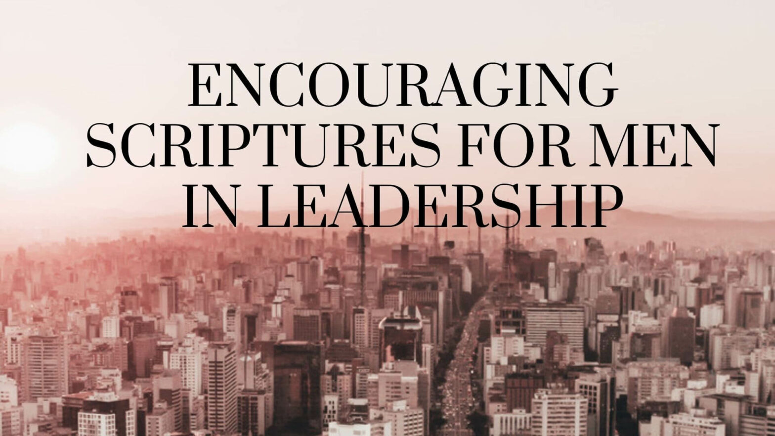 Most Encouraging Scriptures for Men in Leadership - Biblical Help